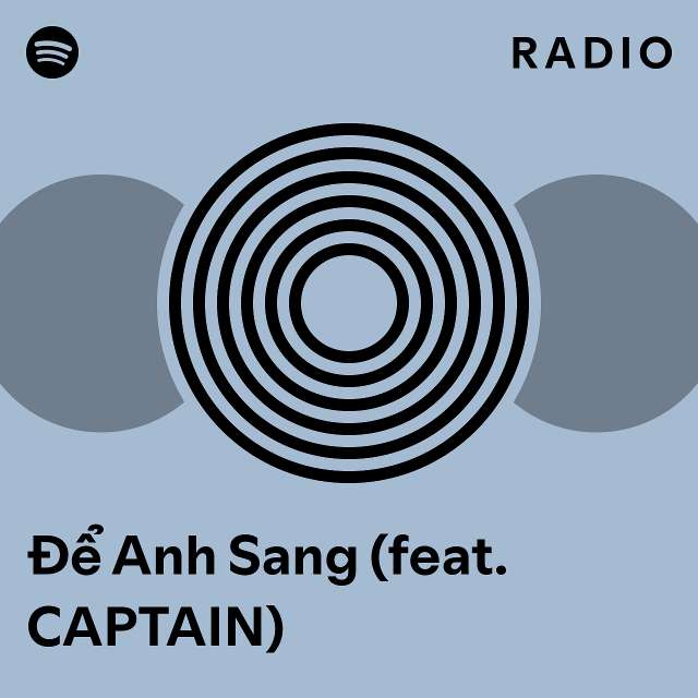 Để Anh Sang (feat. CAPTAIN) Radio - playlist by Spotify | Spotify