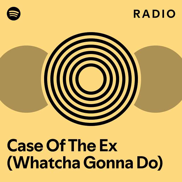 Case Of The Ex (Whatcha Gonna Do) Radio - playlist by Spotify | Spotify