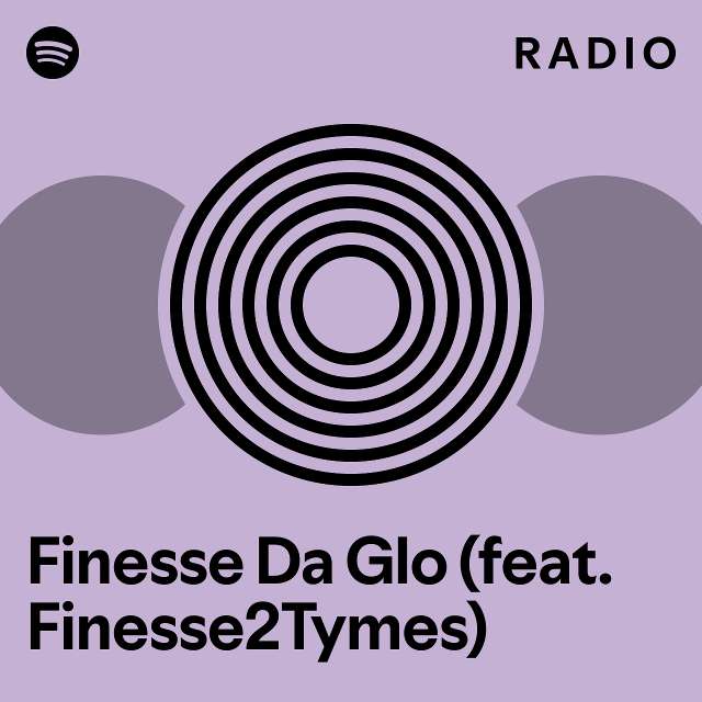 Finesse Da Glo (feat. Finesse2Tymes) Radio - playlist by Spotify | Spotify
