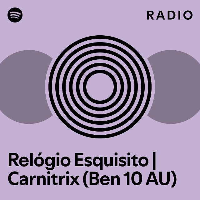 Relógio Esquisito | Carnitrix (Ben 10 AU) Radio - playlist by Spotify ...