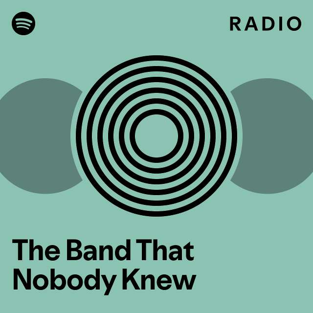 The Band That Nobody Knew Radio - playlist by Spotify | Spotify