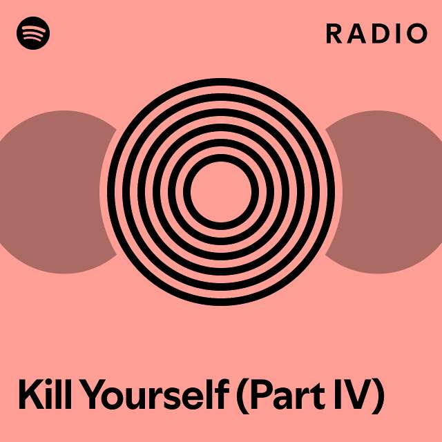 Kill Yourself (Part IV) Radio - playlist by Spotify | Spotify Kill Yourself (Part IV) Radio - playlist by Spotify | Spotify