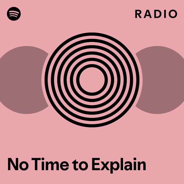 No Time to Explain Radio - playlist by Spotify | Spotify