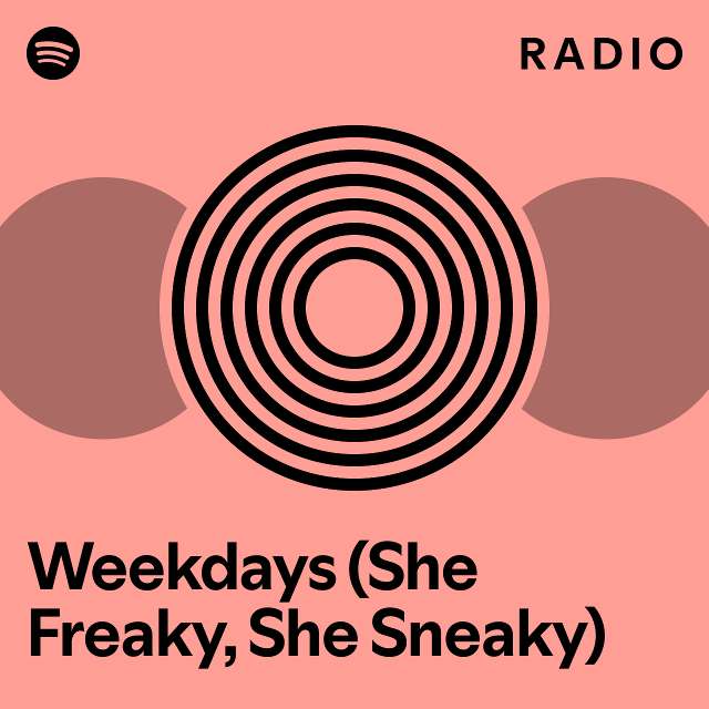 Weekdays (She Freaky, She Sneaky) Radio - playlist by Spotify | Spotify
