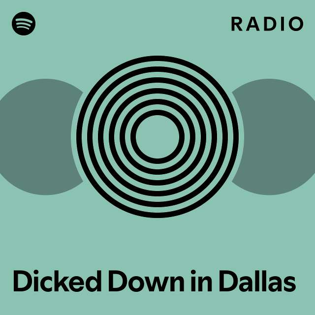 Dicked Down in Dallas Radio - playlist by Spotify | Spotify