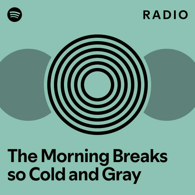 The Morning Breaks so Cold and Gray Radio - playlist by Spotify | Spotify