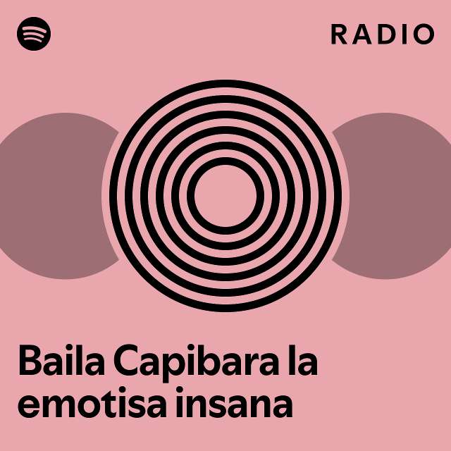 Baila Capibara la emotisa insana Radio - playlist by Spotify | Spotify