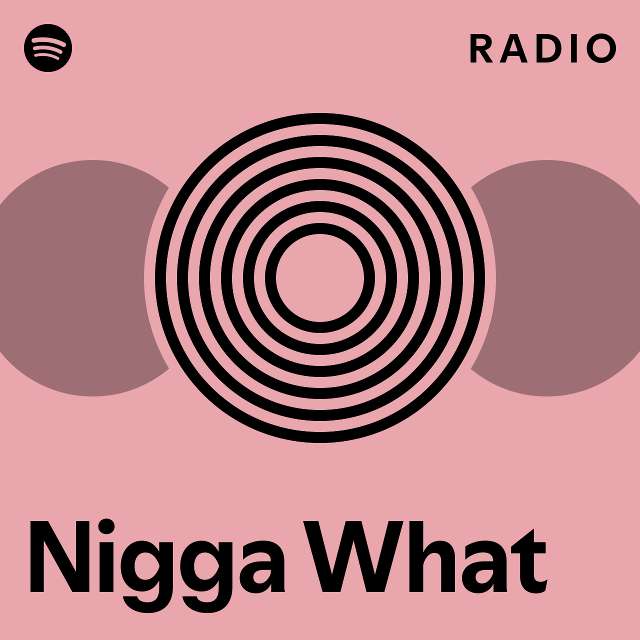 Nigga What Radio - playlist by Spotify | Spotify