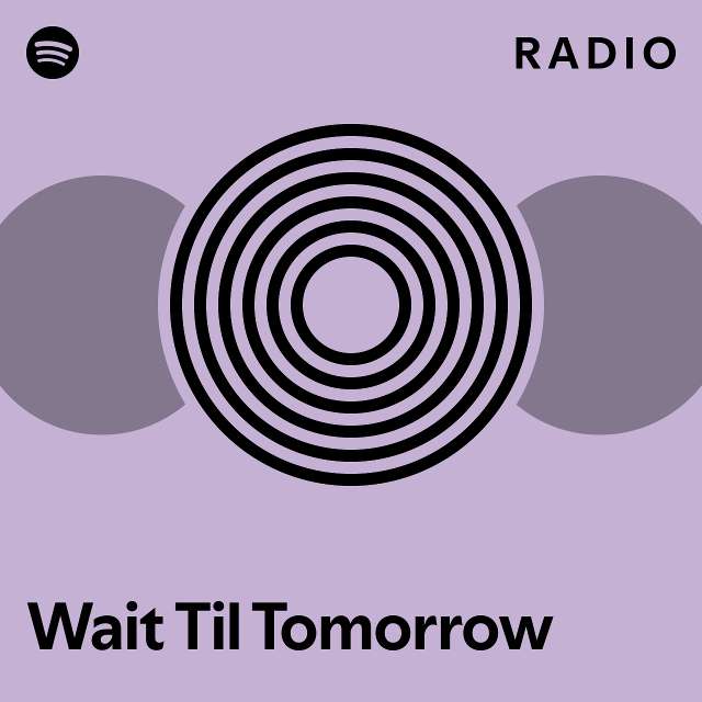 Wait Til Tomorrow Radio - playlist by Spotify | Spotify
