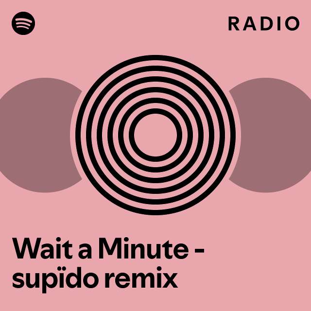 Wait a Minute - supïdo remix Radio - playlist by Spotify | Spotify