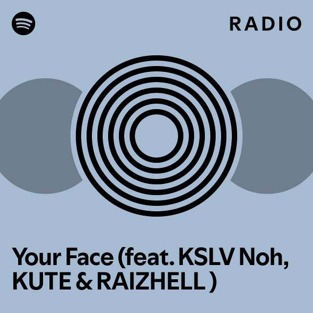 Your Face (feat. KSLV Noh, KUTE & RAIZHELL ) Radio - playlist by ...
