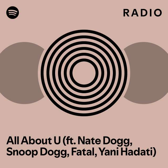 All About U (ft. Nate Dogg, Snoop Dogg, Fatal, Yani Hadati) Radio - playlist by Spotify | Spotify
