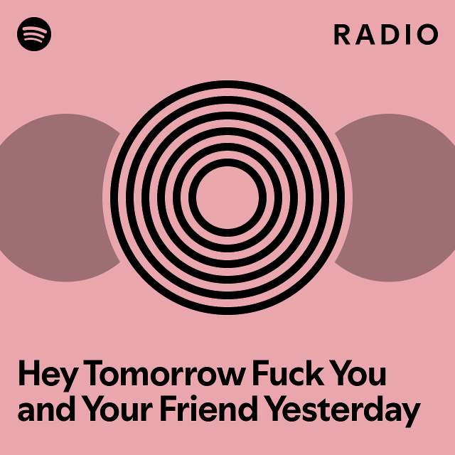 Hey Tomorrow Fuck You and Your Friend Yesterday Radio - playlist by ...