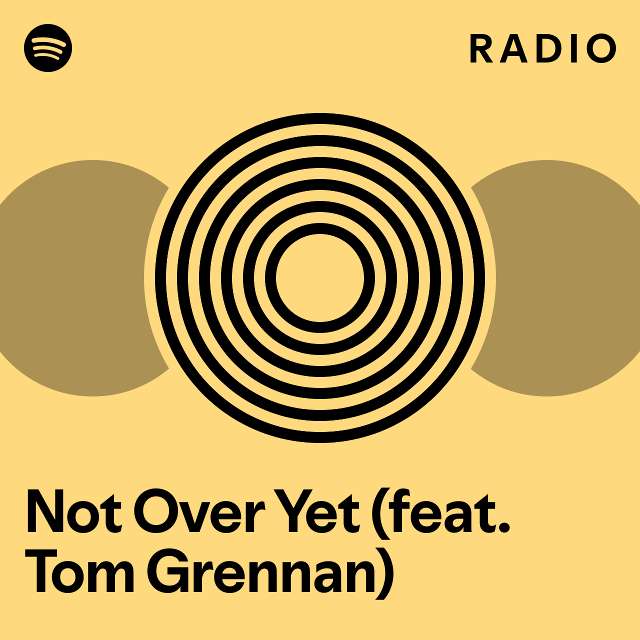 Not Over Yet (feat. Tom Grennan) Radio - playlist by Spotify | Spotify