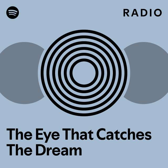 The Eye That Catches The Dream Radio - playlist by Spotify | Spotify