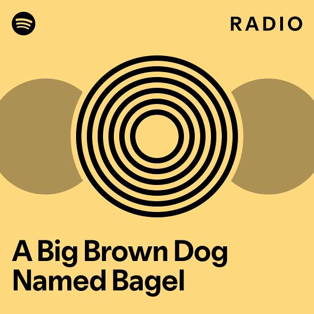 A Big Brown Dog Named Bagel Radio - playlist by Spotify | Spotify