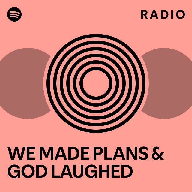 WE MADE PLANS & GOD LAUGHED Radio - playlist by Spotify | Spotify