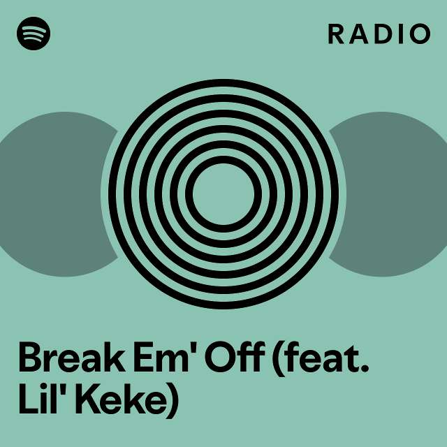 Break Em' Off (feat. Lil' Keke) Radio - playlist by Spotify | Spotify