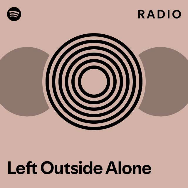 Left Outside Alone Radio - playlist by Spotify | Spotify