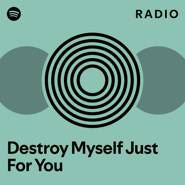 Destroy Myself Just For You Radio - playlist by Spotify | Spotify