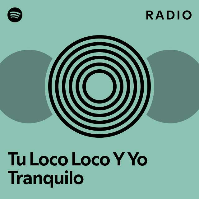 Tu Loco Loco Y Yo Tranquilo Radio - playlist by Spotify | Spotify