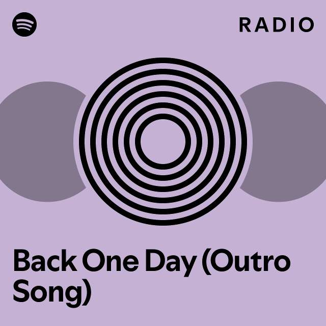 Back One Day (Outro Song) Radio - playlist by Spotify | Spotify