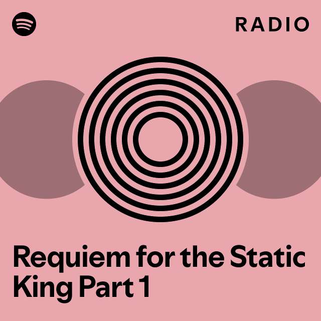 Requiem for the Static King Part 1 Radio - playlist by Spotify | Spotify