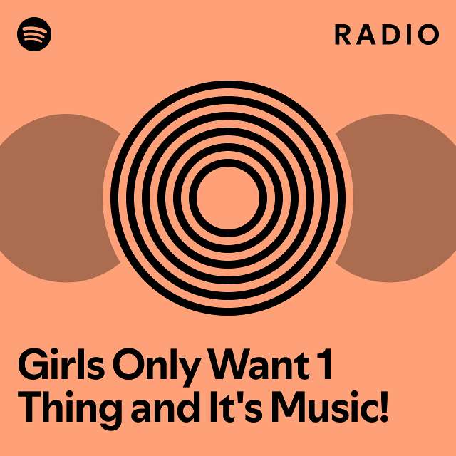 Girls Only Want 1 Thing and It's Music! Radio - playlist by Spotify ...