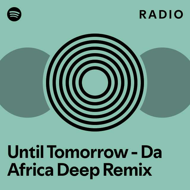 Until Tomorrow - Da Africa Deep Remix Radio - playlist by Spotify | Spotify