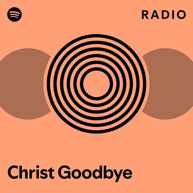Christ Goodbye Radio - playlist by Spotify | Spotify