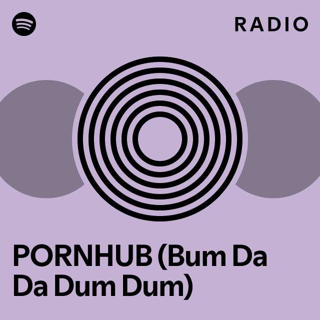 P0RNHUB (Bum Da Da Dum Dum) Radio - playlist by Spotify | Spotify