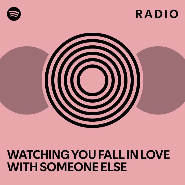 WATCHING YOU FALL IN LOVE WITH SOMEONE ELSE Radio - playlist by Spotify ...