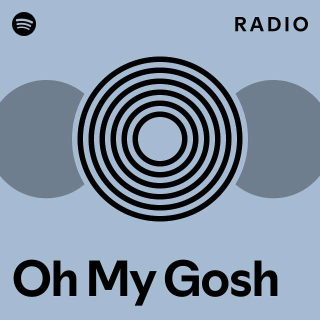 Oh My Gosh Radio - playlist by Spotify | Spotify