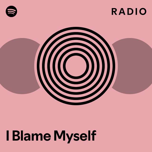I Blame Myself Radio - playlist by Spotify | Spotify