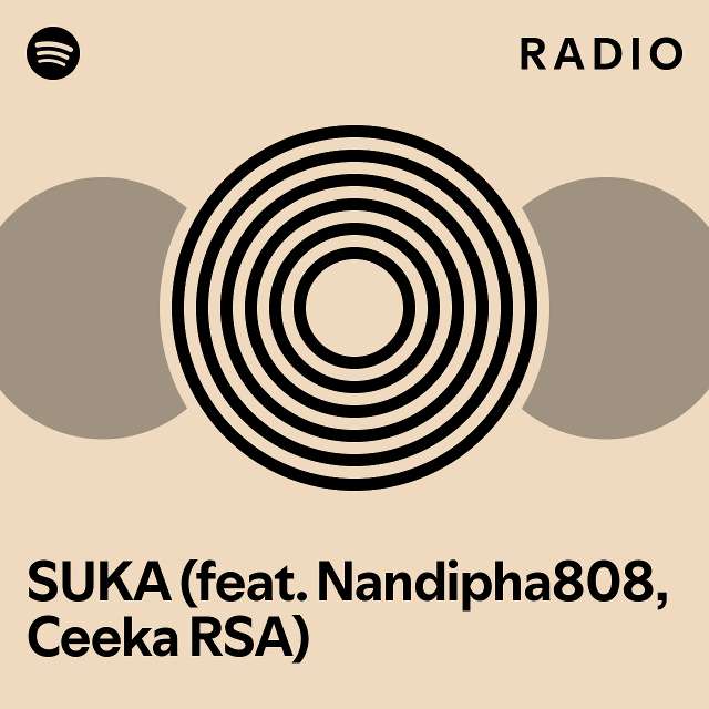 SUKA (feat. Nandipha808, Ceeka RSA) Radio - playlist by Spotify | Spotify