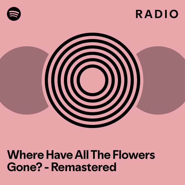Where Have All The Flowers Gone? - Remastered Radio - playlist by ...