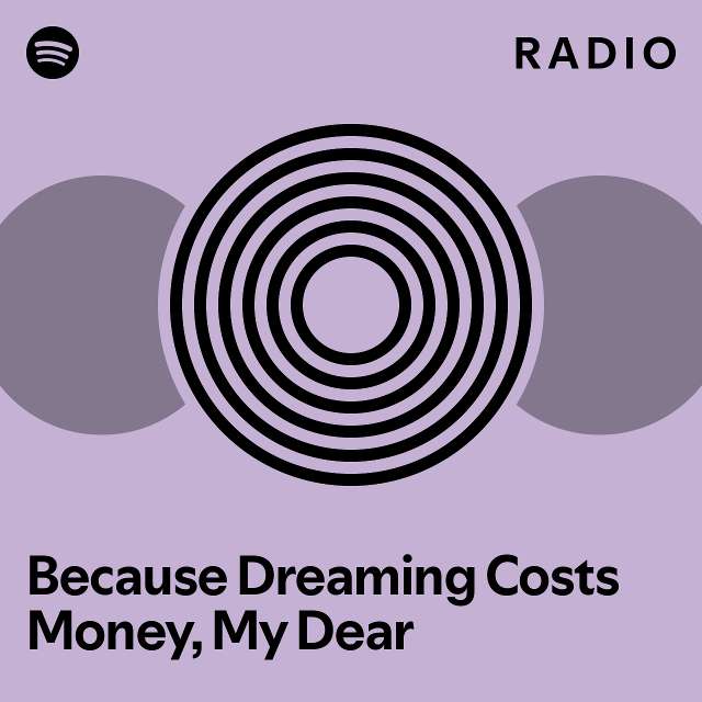 Because Dreaming Costs Money, My Dear Radio - playlist by Spotify | Spotify