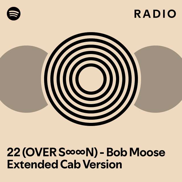 22 (OVER S∞∞N) - Bob Moose Extended Cab Version Radio - playlist by ... 22 (OVER S∞∞N) - Bob Moose Extended Cab Version Radio - playlist by ...
