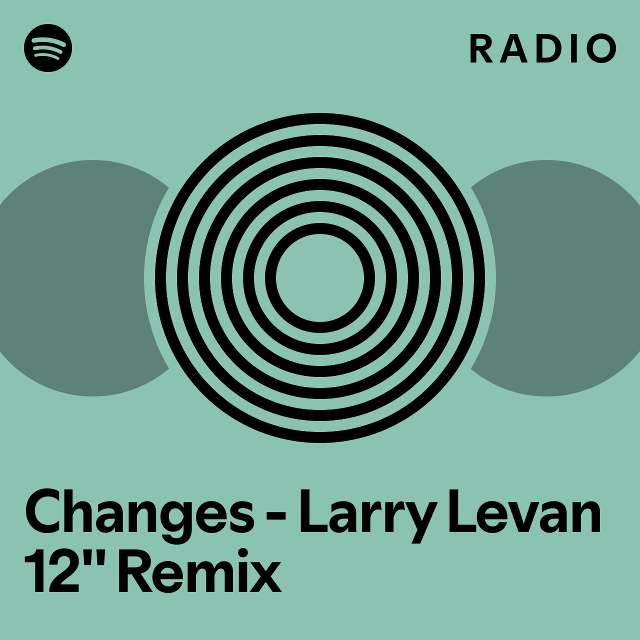 Changes - Larry Levan 12'' Remix Radio - playlist by Spotify | Spotify