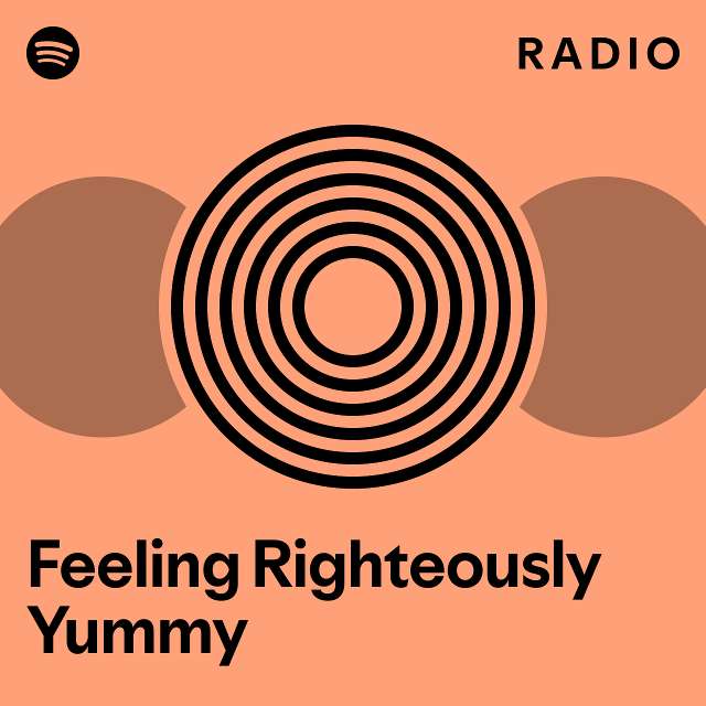 Feeling Righteously Yummy Radio - playlist by Spotify | Spotify