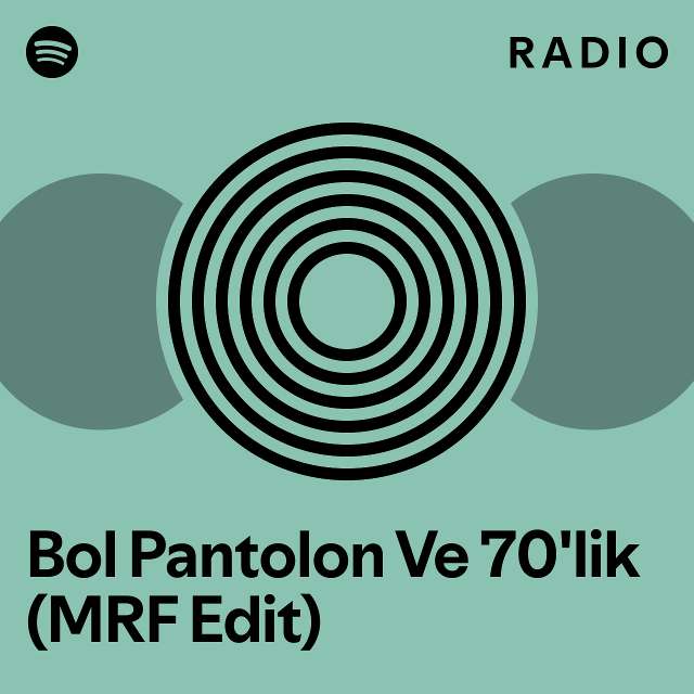 Bol Pantolon Ve 70'lik (MRF Edit) Radio - playlist by Spotify | Spotify