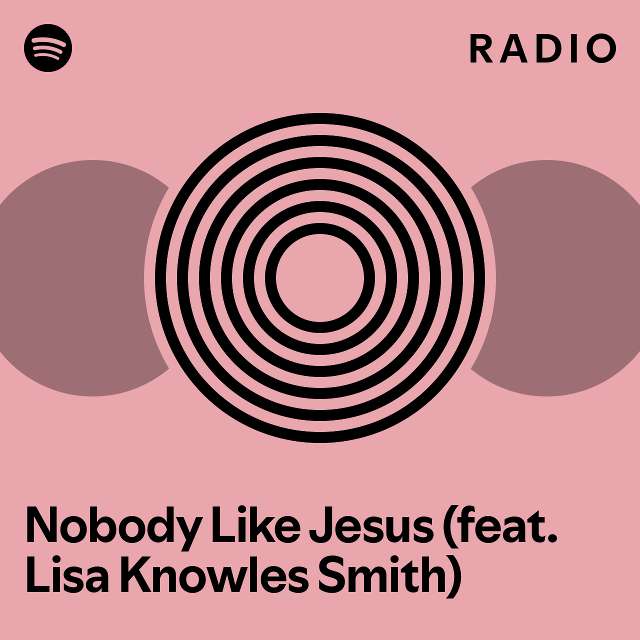 Nobody Like Jesus (feat. Lisa Knowles Smith) Radio - playlist by ...
