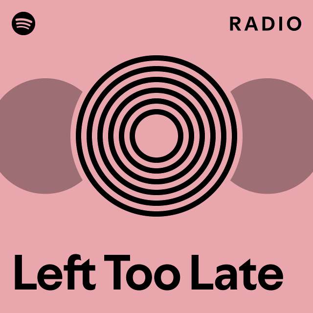 Left Too Late Radio - playlist by Spotify | Spotify