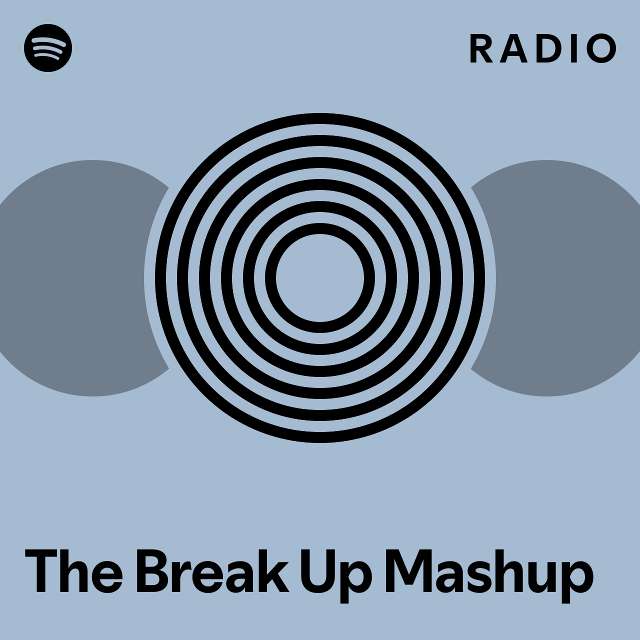 The Break Up Mashup Radio - playlist by Spotify | Spotify