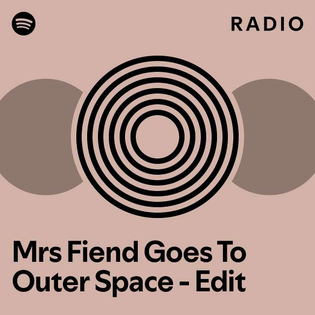 Mrs Fiend Goes To Outer Space - Edit Radio - playlist by Spotify | Spotify