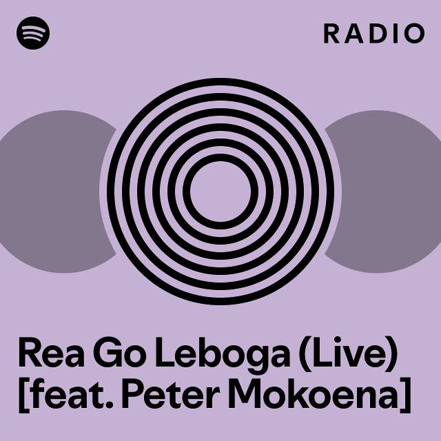 Rea Go Leboga (Live) [feat. Peter Mokoena] Radio - playlist by Spotify | Spotify