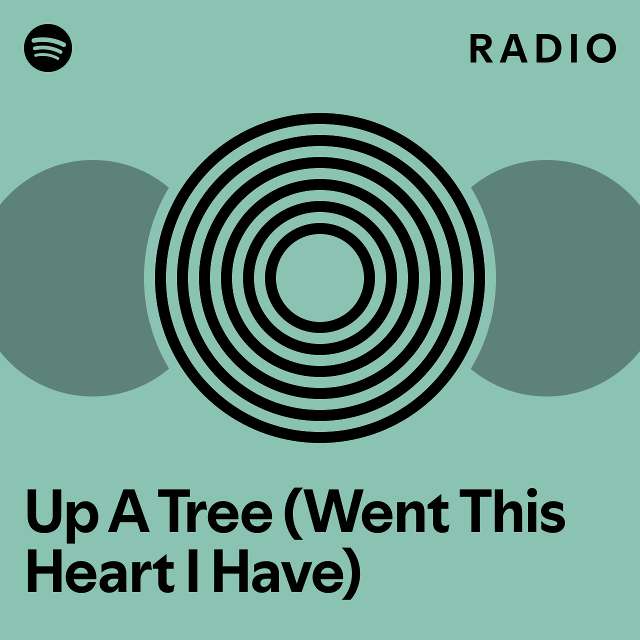 Up A Tree (Went This Heart I Have) Radio - playlist by Spotify | Spotify