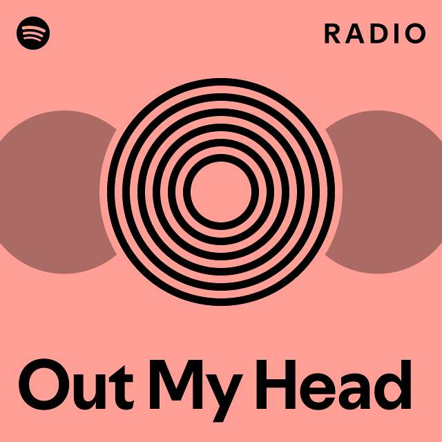 Out My Head Radio - playlist by Spotify | Spotify