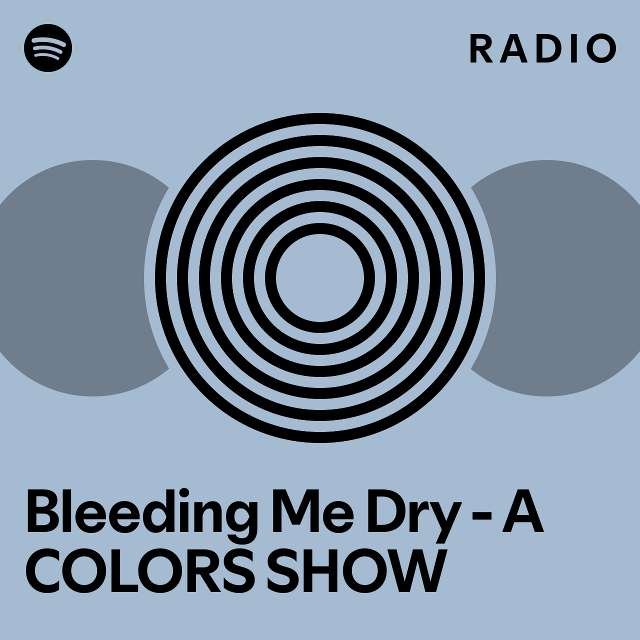 Bleeding Me Dry - A COLORS SHOW Radio - playlist by Spotify | Spotify