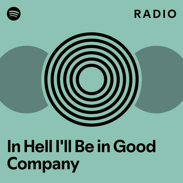 In Hell I'll Be in Good Company Radio - playlist by Spotify | Spotify
